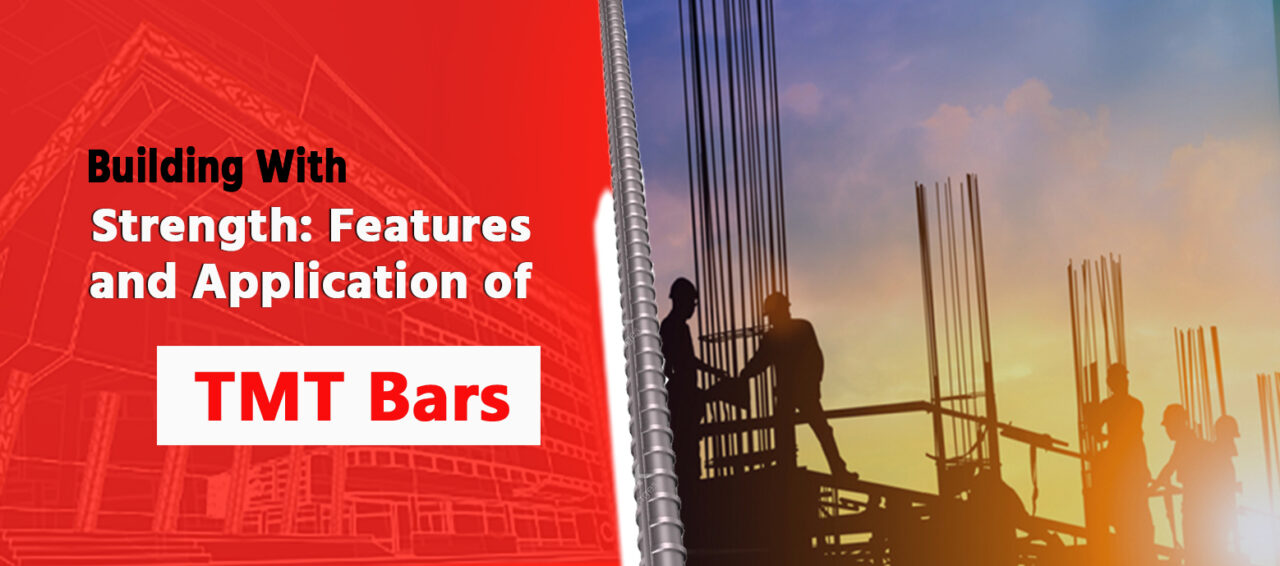 Building With Strength: Features and Application of TMT Bars